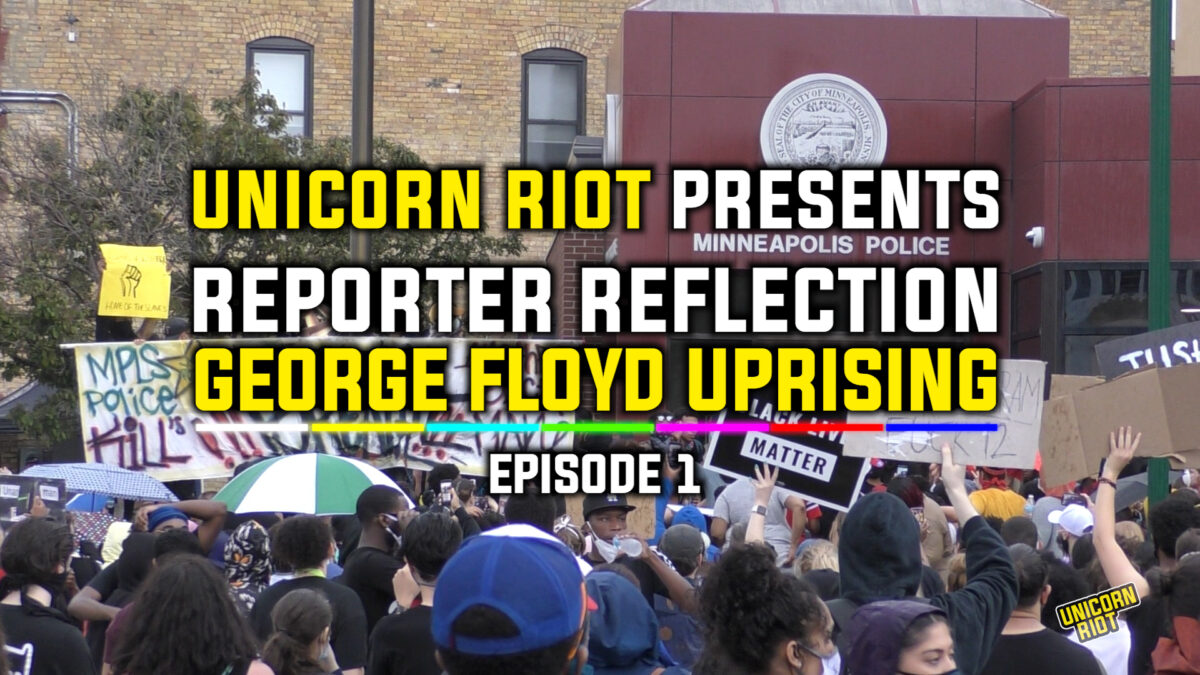 Reporter Reflection on George Floyd Uprising - Episode 1 - UNICORN RIOT